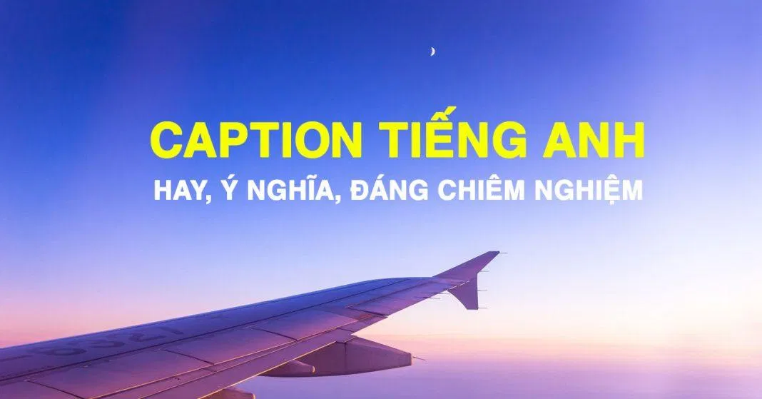 500+ caption tiếng Anh hay về cuộc sống để bạn chiêm nghiệm - BlogAnChoi